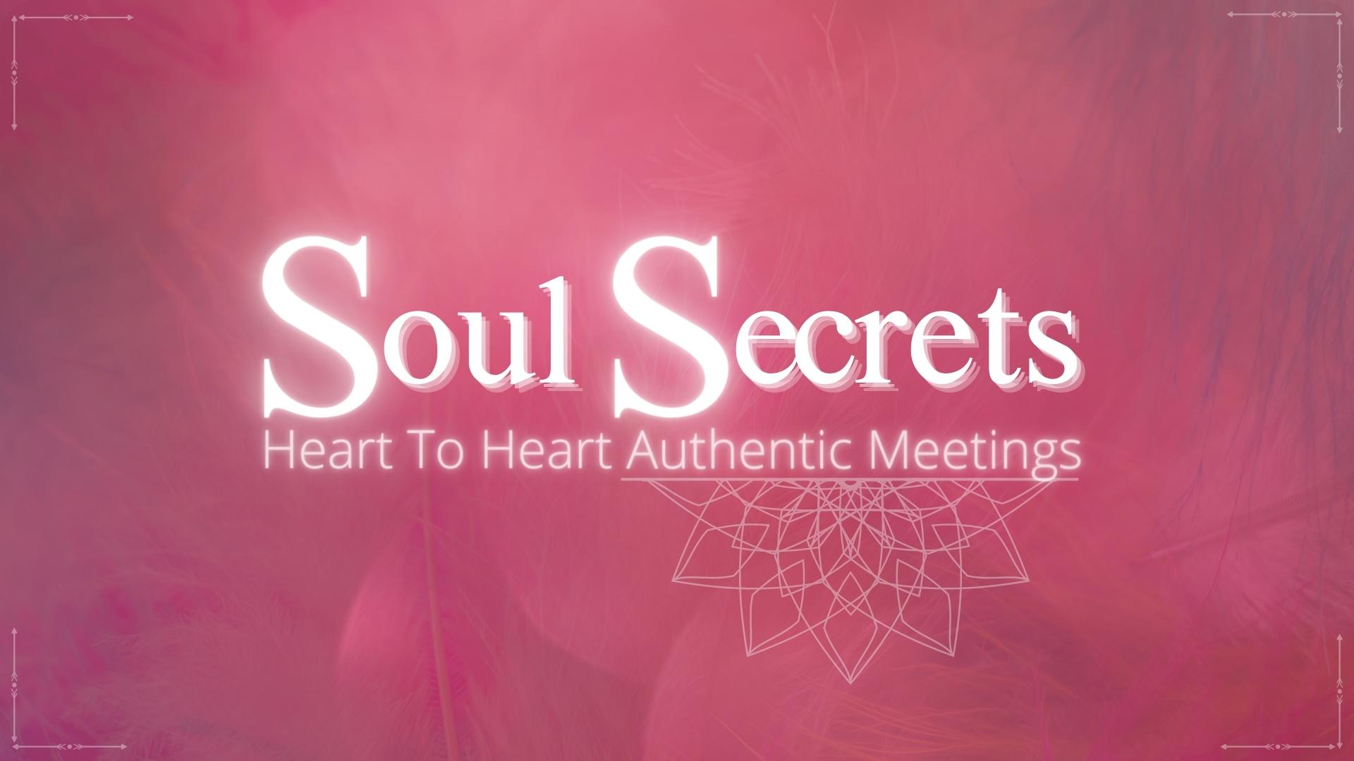 Soul Secrets - Heart To Heart Authentic Meetings